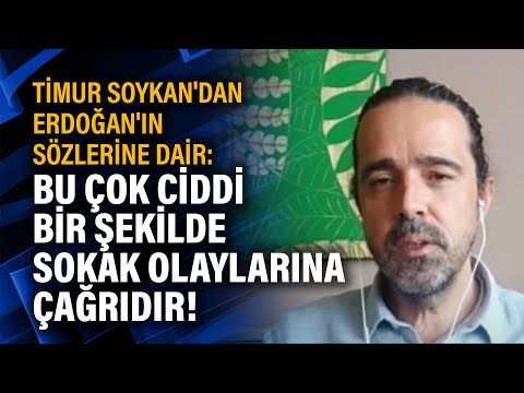 Timur Soykan'dan Erdoğan'ın sözlerine dair: Bu çok ciddi bir şekilde sokak olaylarına çağrıdır!