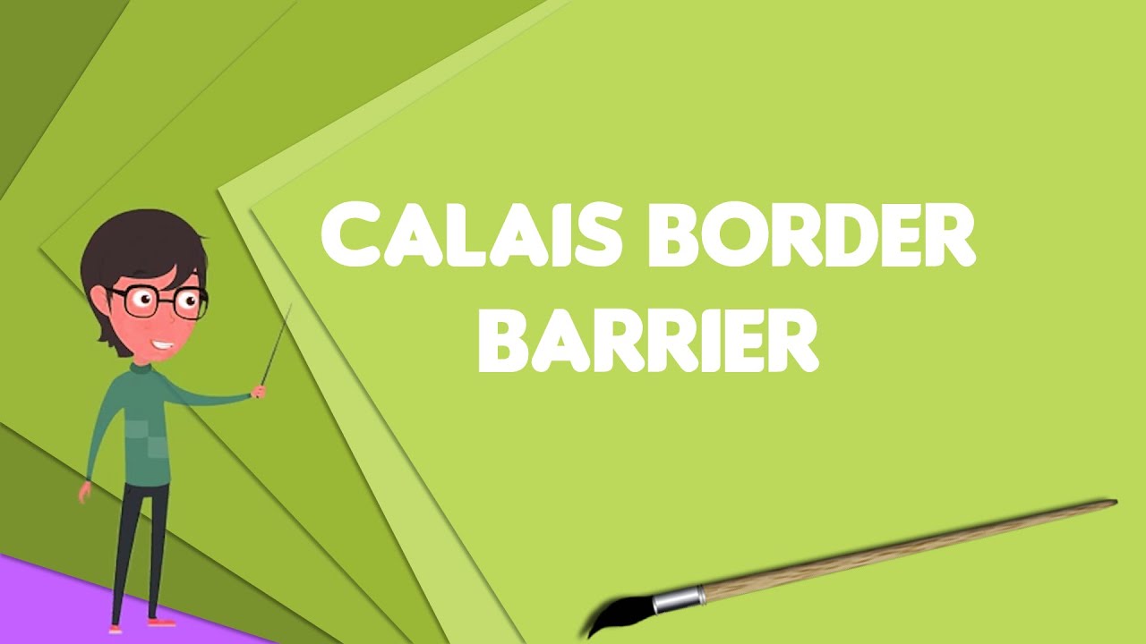 What is Calais border barrier?, Explain Calais border barrier, Define ...