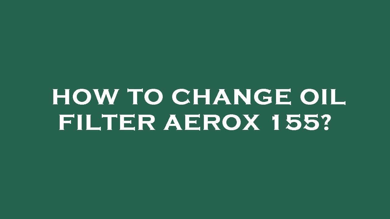 How to change oil filter aerox 155? - YouTube
