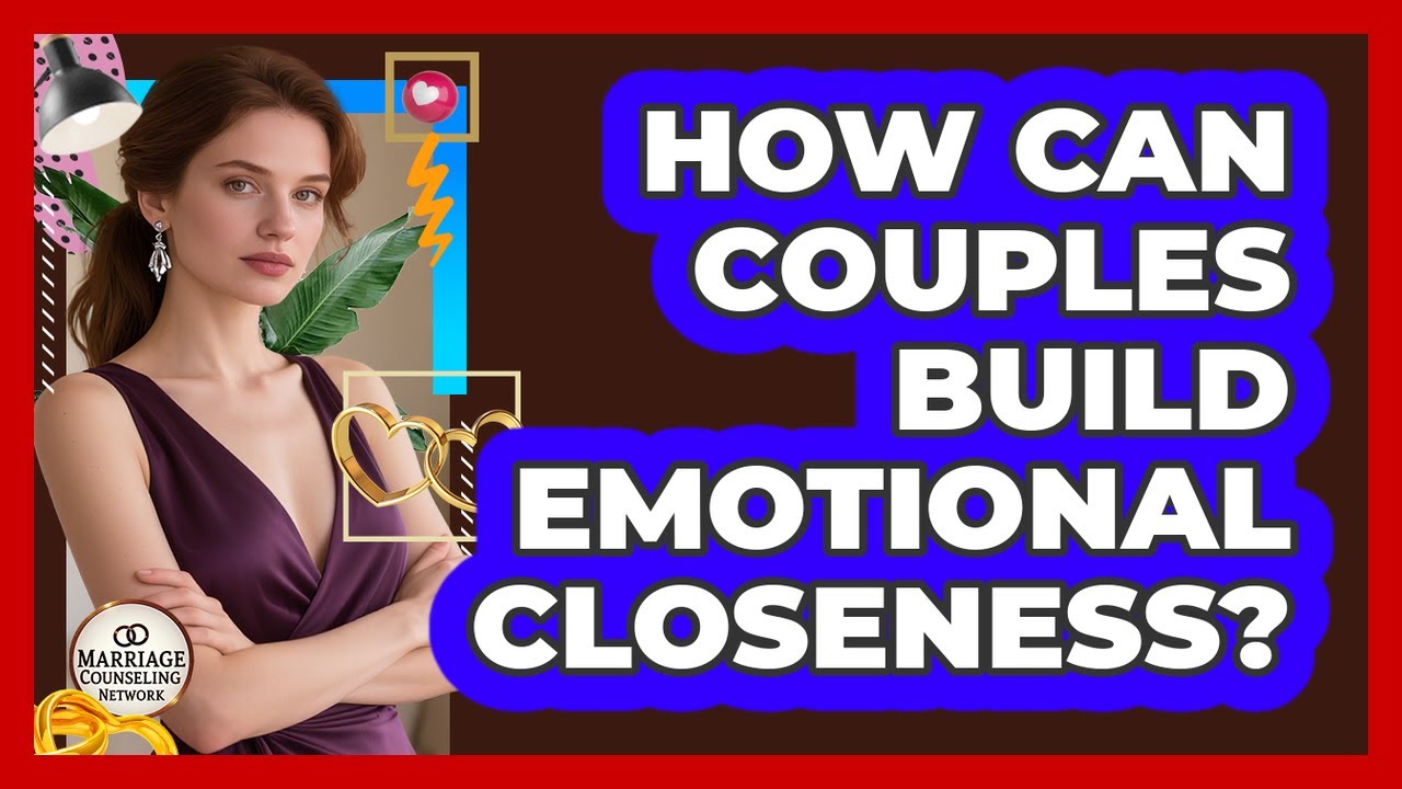 How Can Couples Build Emotional Closeness? - YouTube