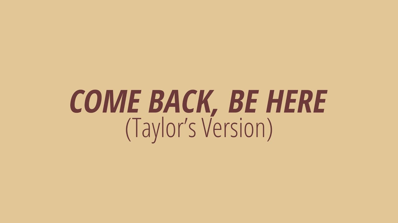 [LYRICS] COME BACK... BE HERE (Taylor's Version) - Taylor Swift - YouTube