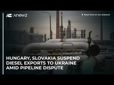 Hungary, Slovakia suspend diesel exports to Ukraine amid pipeline dispute