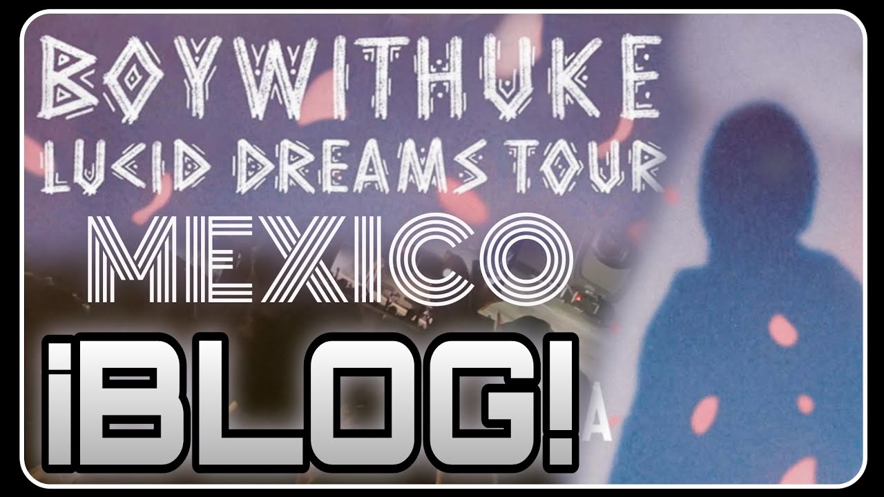 Boywithuke en México - (Blog) Lucid Dreams Tour - YouTube