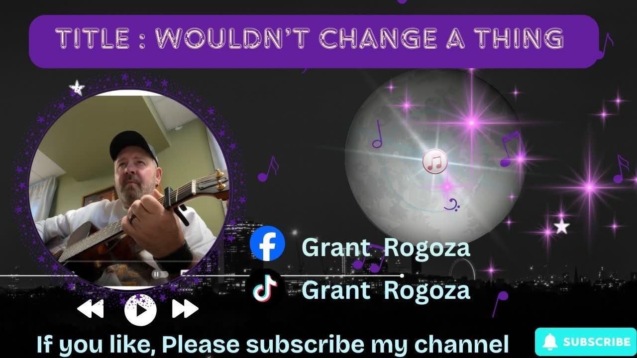 Wouldn’t Change a Thing - Written and Performed by Grant Rogoza - YouTube