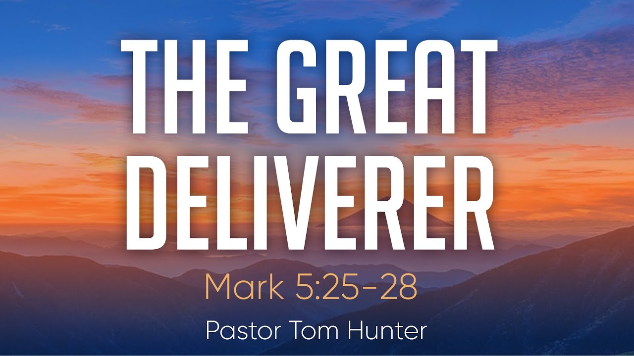 18: The Great Deliverer Part 2 - Mark 5:25-28 with Pastor Tom Hunter ...