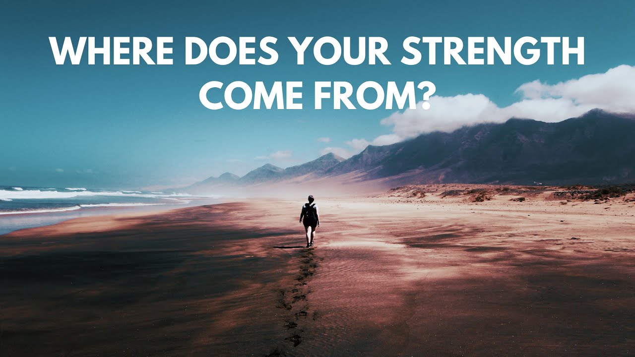 Where Does Your Strength Come From? And what is leading you? - YouTube
