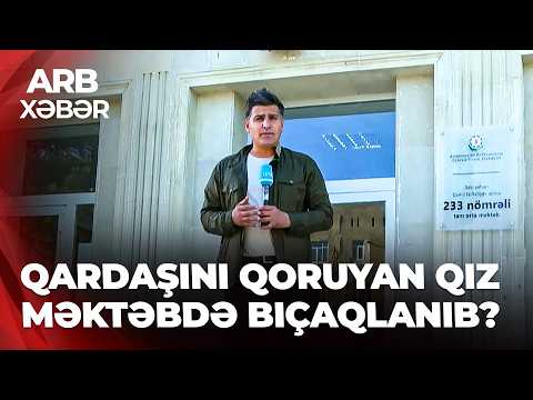ARB XƏBƏR – Məktəbdə bıçaqlanma iddiası - Şagird qardaşını qoruyarkən xəsarət aldı