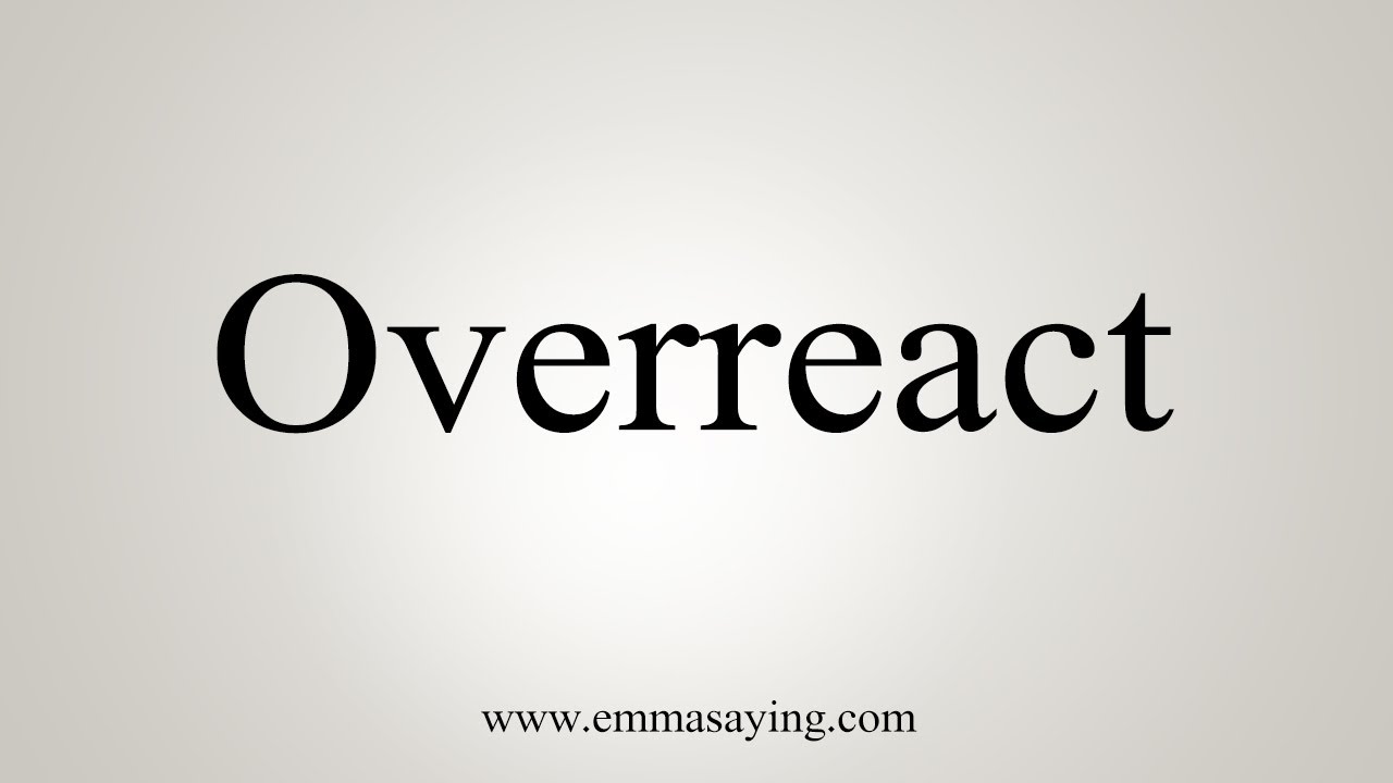 How To Say Overreact - YouTube