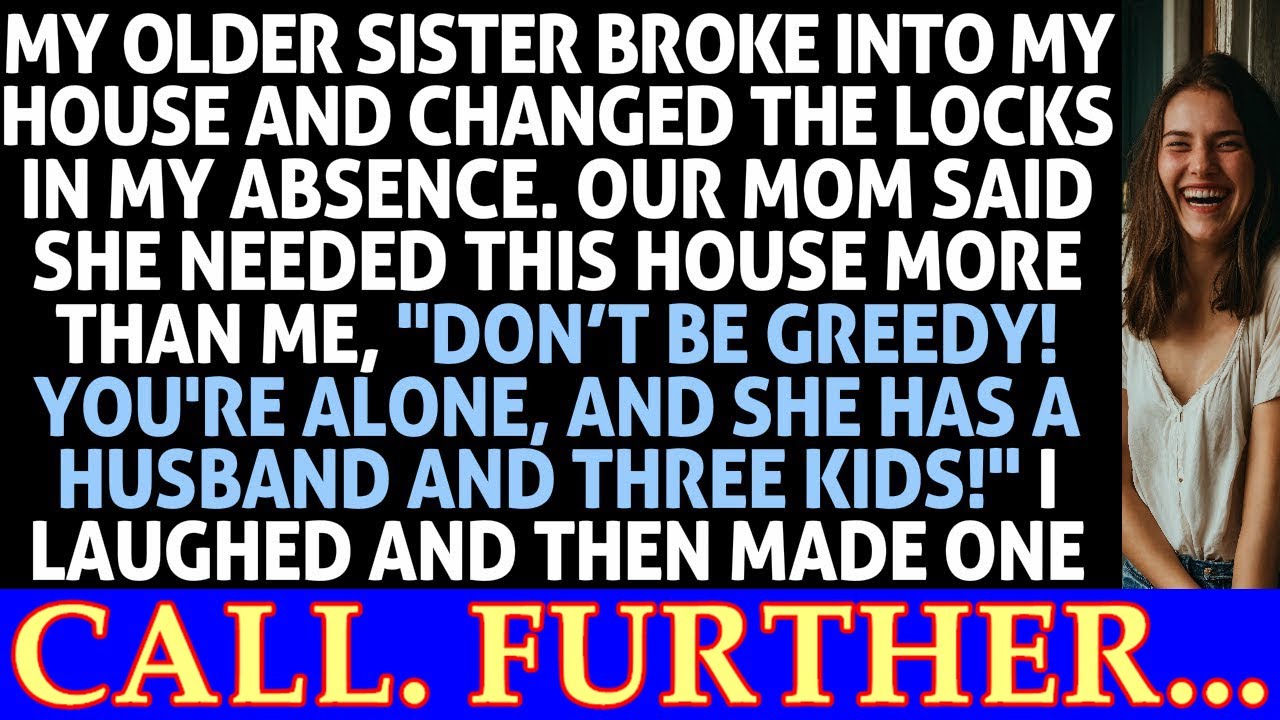 My sister barged into my house and changed the locks; Mom said she ...