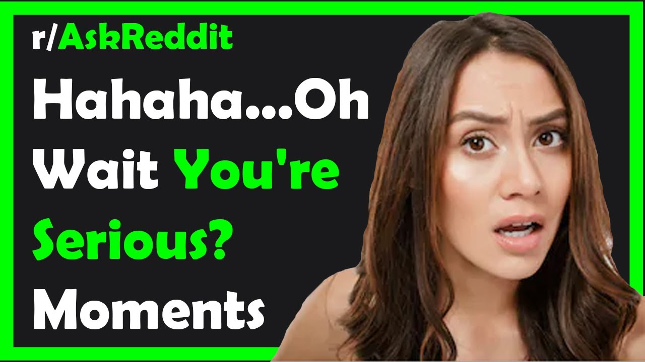 Hahaha...Oh Wait You're Serious Moments (r/AskReddit) - YouTube