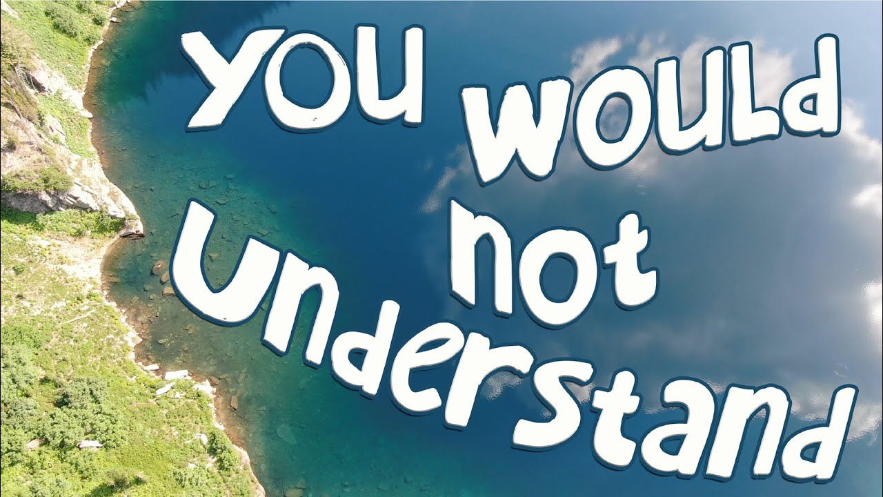 You Would Not Understand - YouTube