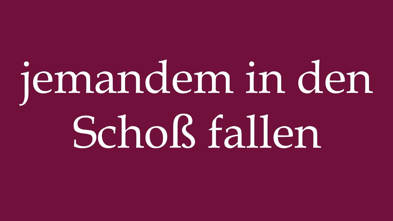 How to Pronounce ''jemandem in den Schoß fallen'' (fall into someone's ...