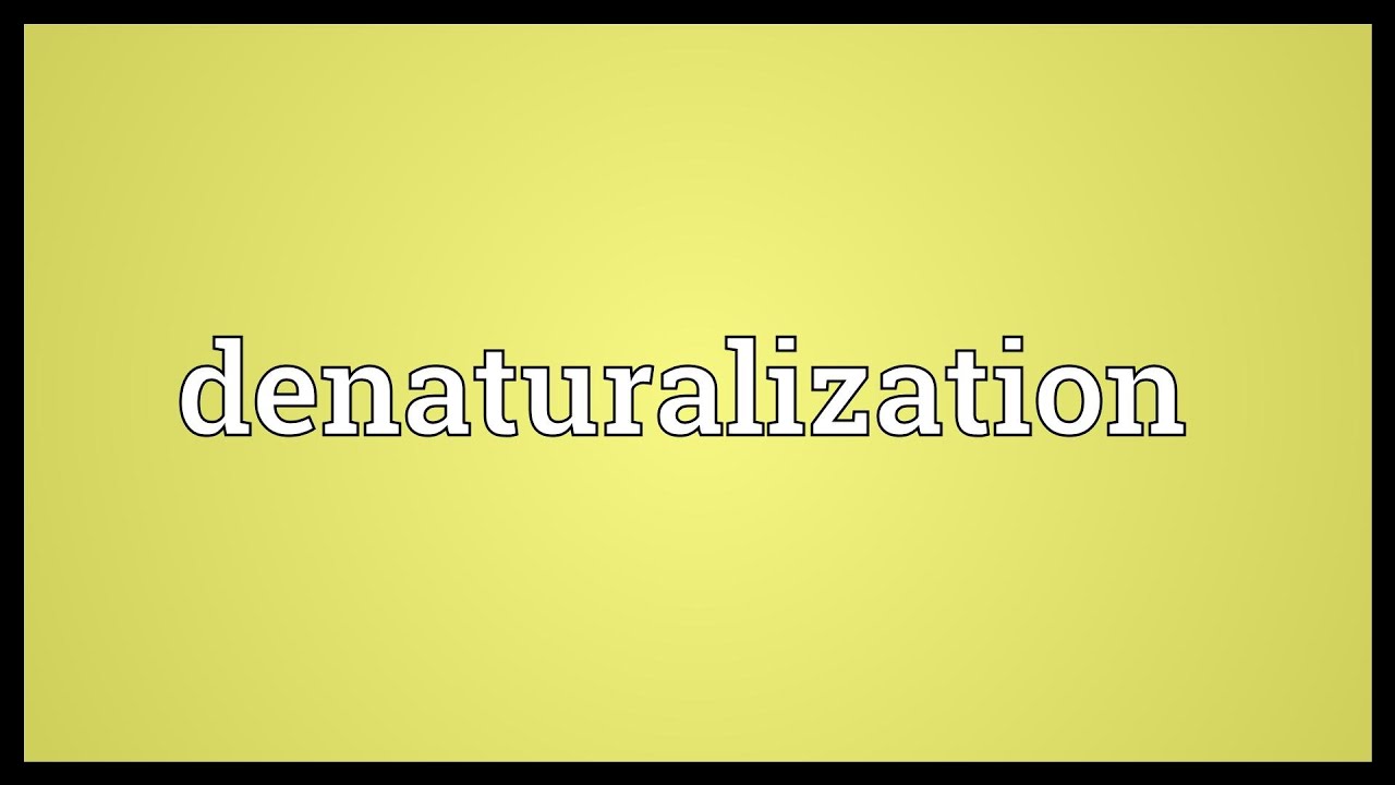 Denaturalization Meaning - YouTube