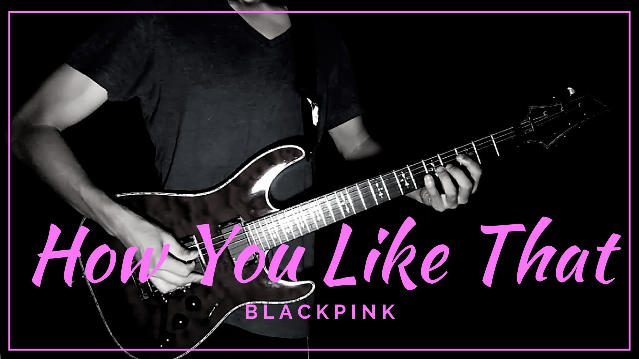 How You Like That - 블랙핑크 (Blackpink) Guitar Cover - YouTube