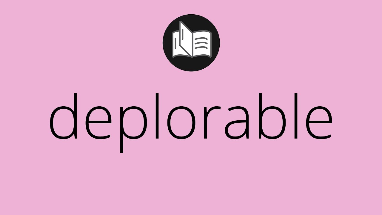 Que significa DEPLORABLE • deplorable SIGNIFICADO • deplorable ...