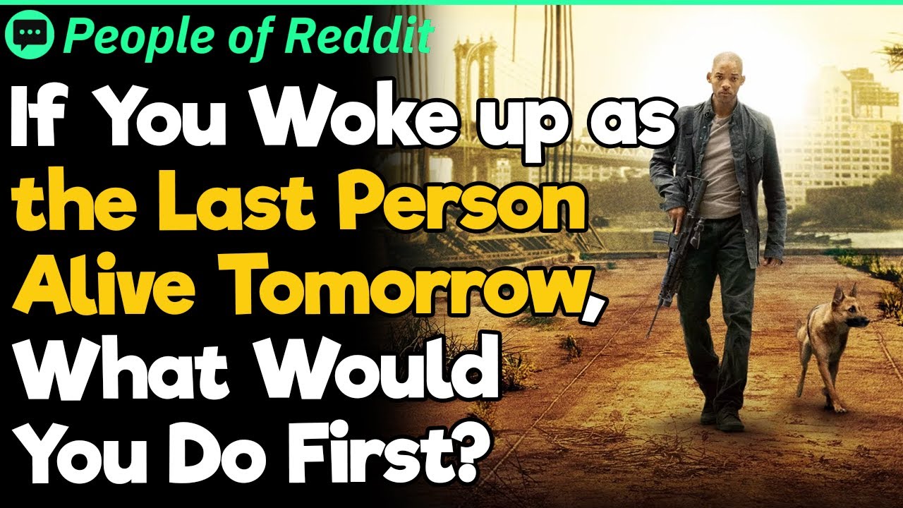 If You Woke up as the Last Person Alive Tomorrow, What Would You Do ...