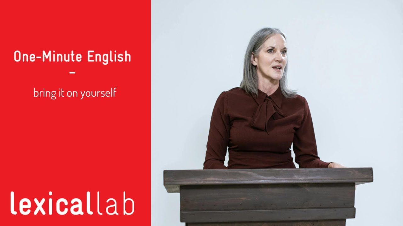 ONE-MINUTE ENGLISH: bring it on yourself LEARN WITH LEXICAL LAB - YouTube