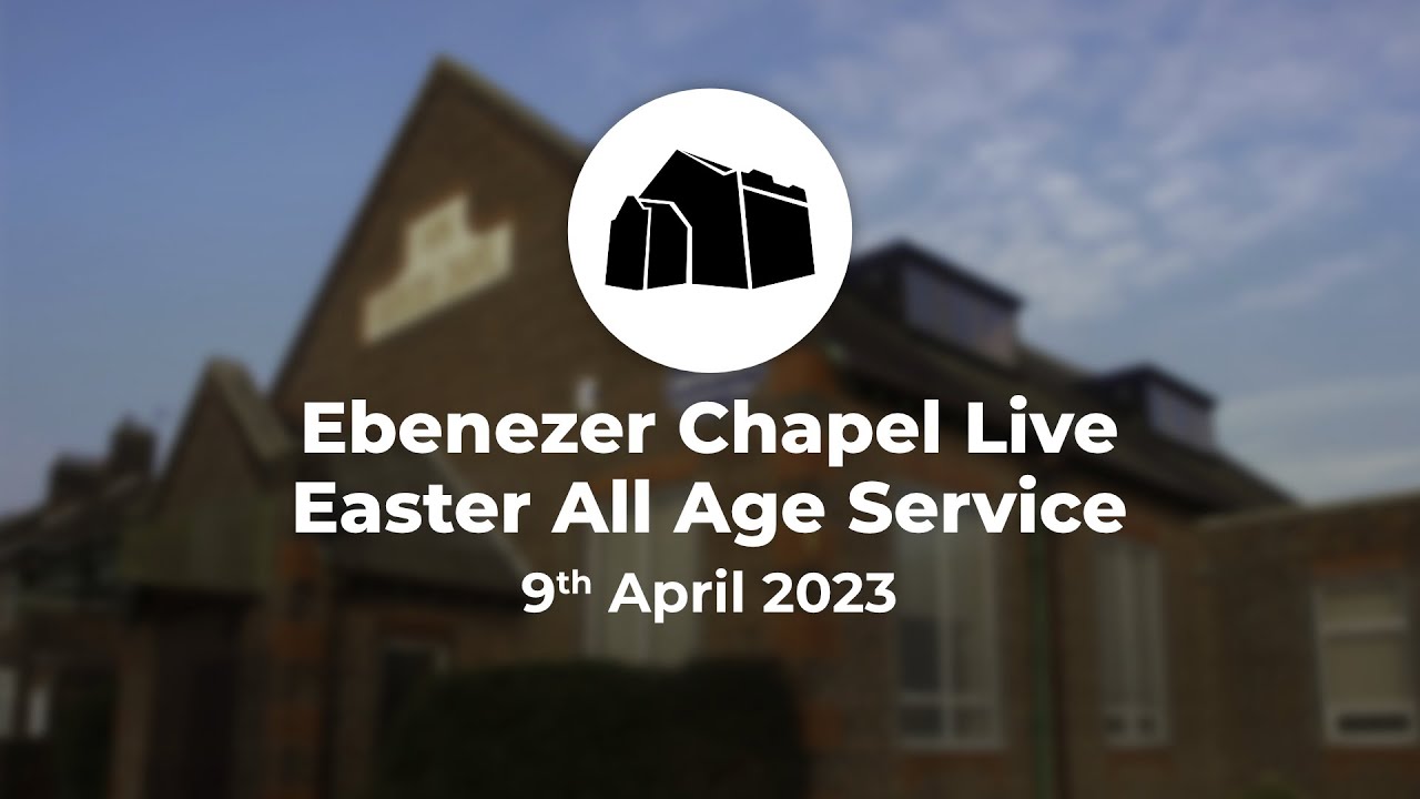Ebenezer Chapel Live | Easter all age service: Sunday 9th April 2023 ...