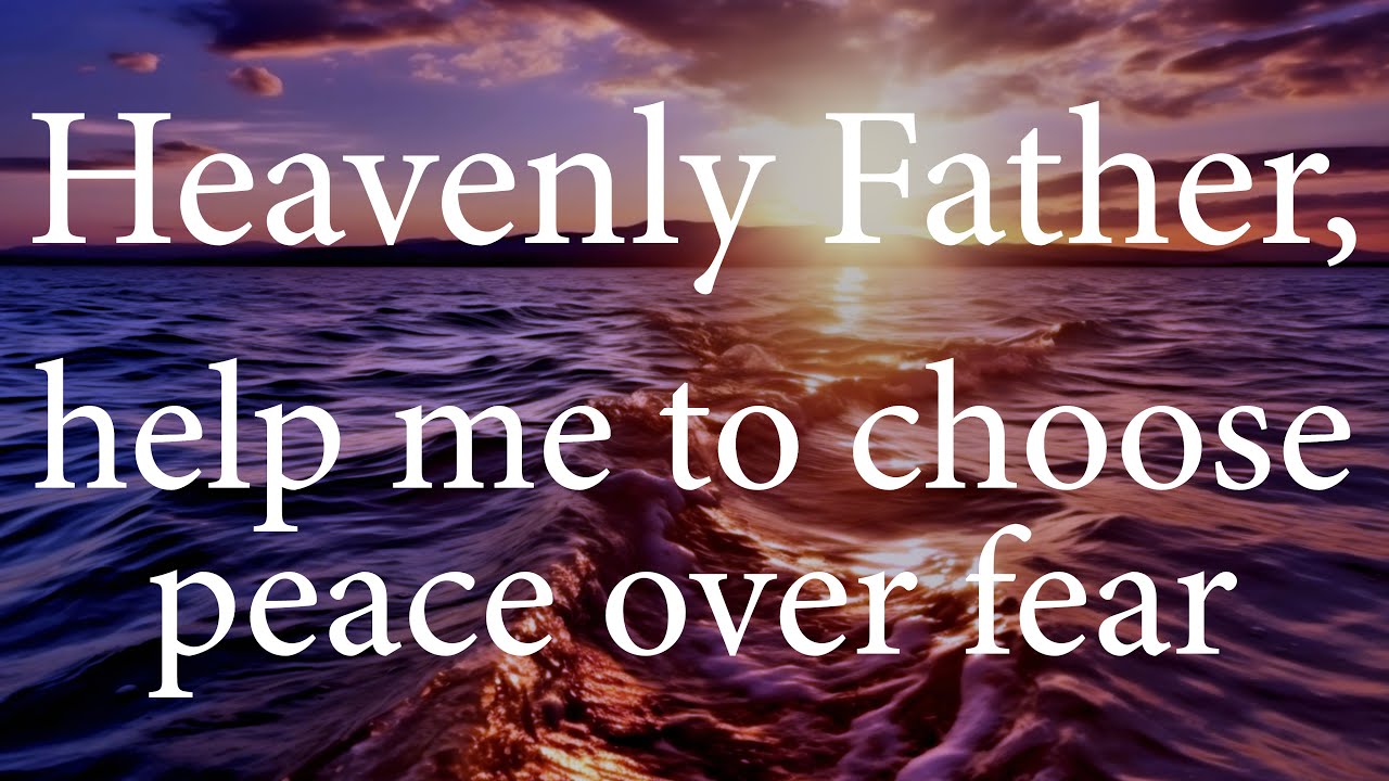 HEAVENLY FATHER Help Me To Choose Peace Over Fear | Christian Prayer ...