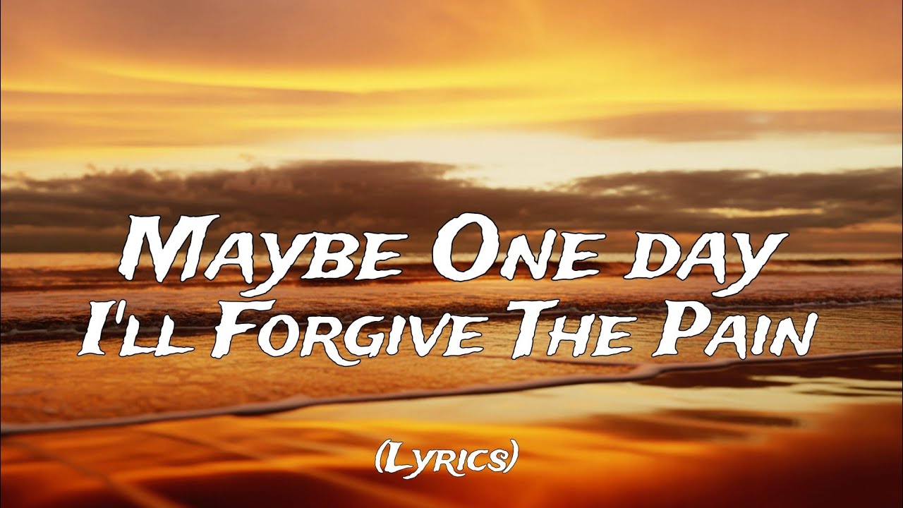 Maybe One day I'll Forgive The Pain (Lyrics) - YouTube