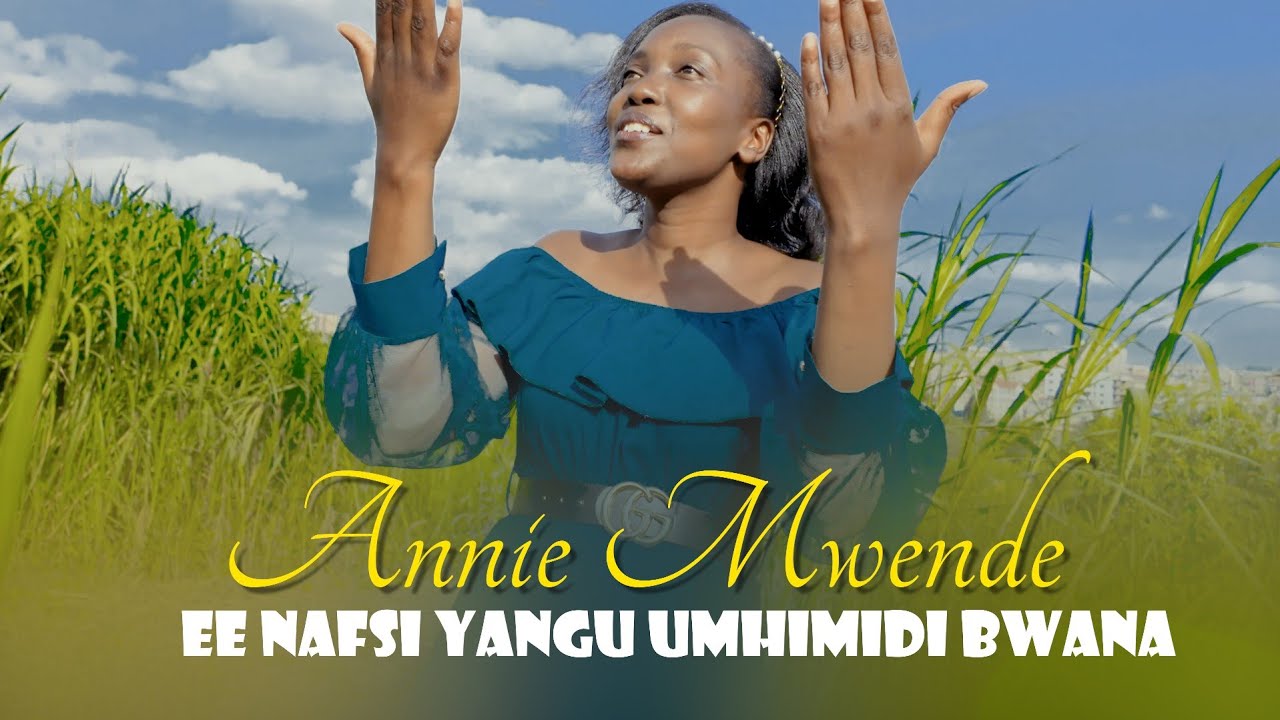Annie Mwende - Ee Nafsi Yangu Umhimidi Bwana | D. Mlolwa - YouTube