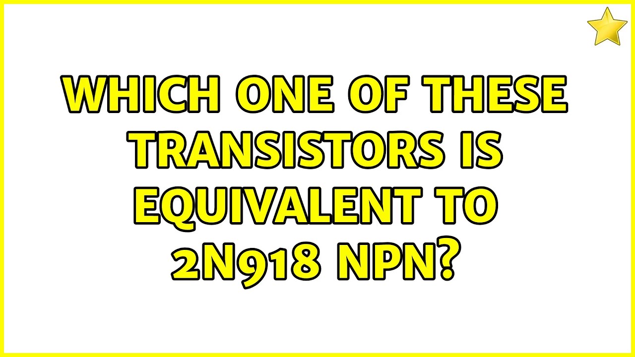 Which one of these transistors is equivalent to 2N918 NPN? - YouTube