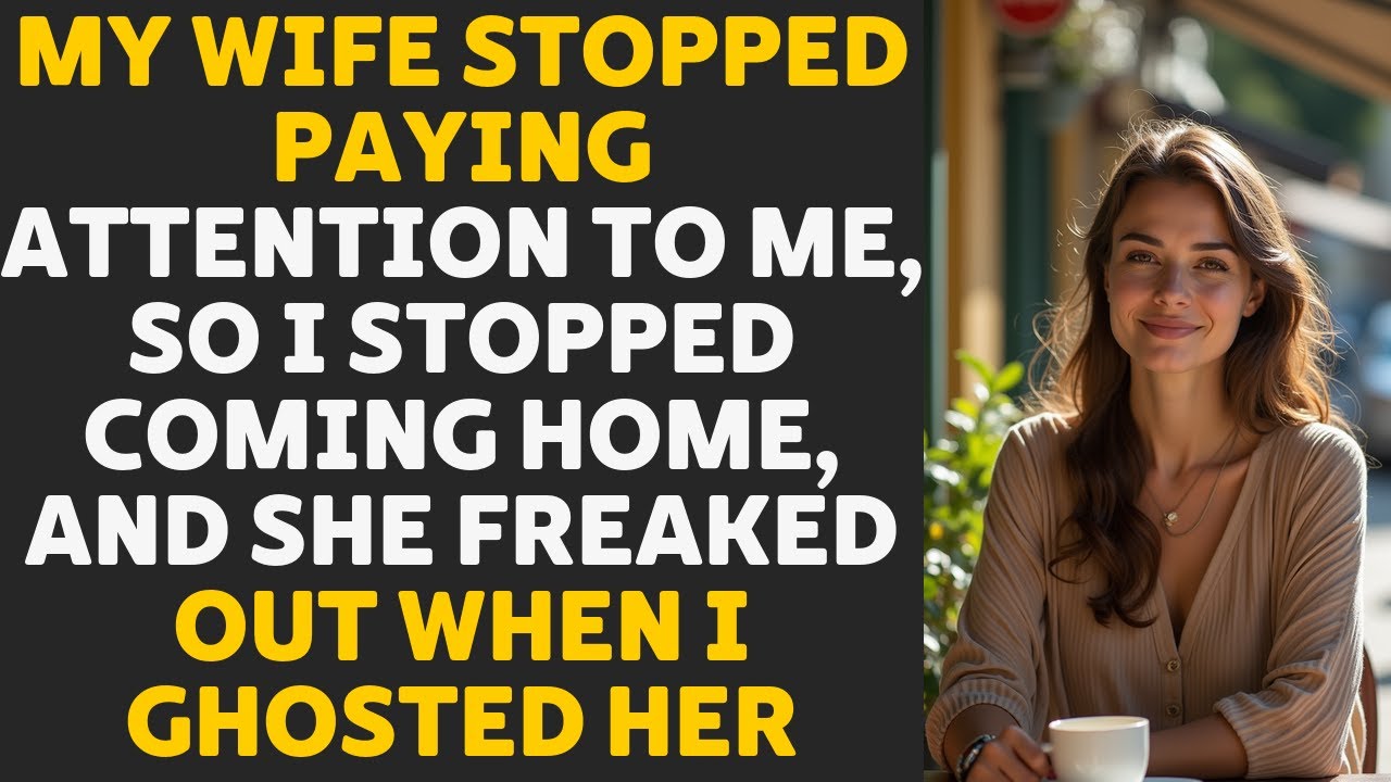 My wife stopped caring, so I stopped coming home and she panicked when ...