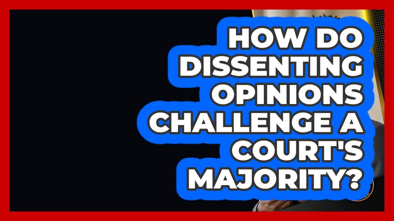 How Do Dissenting Opinions Challenge A Court's Majority? - Justice ...