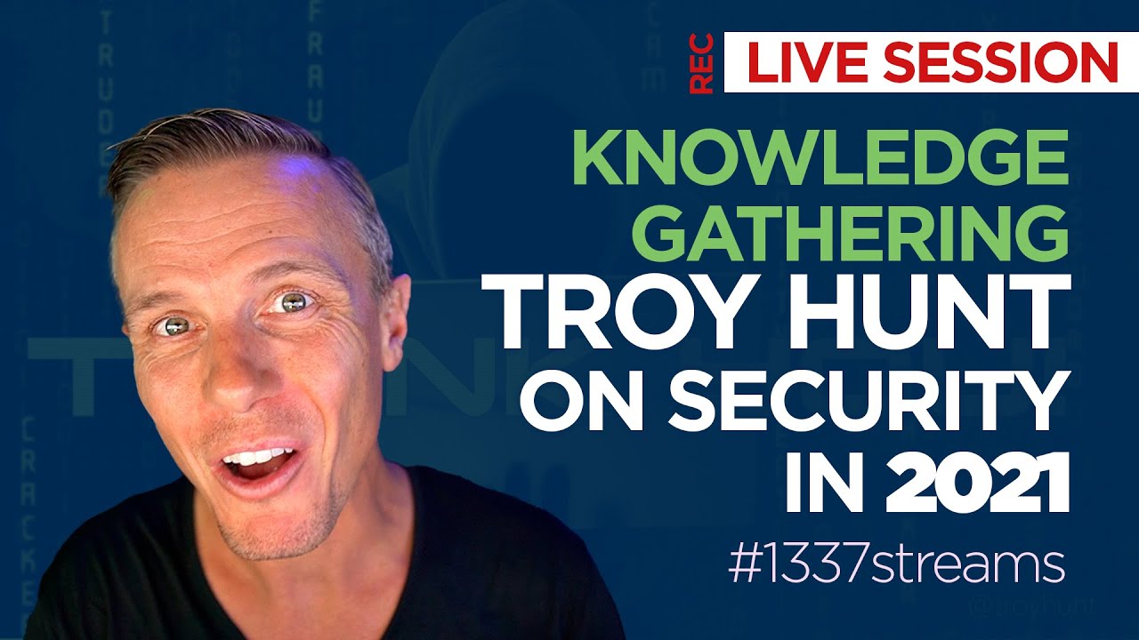 Troy Hunt on Security in 2021 - March 2021 Knowledge gathering with ...