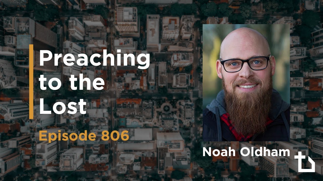 New Churches Podcast Episode 806: Preaching to the Lost (Noah Oldham ...