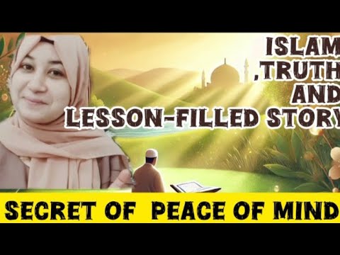 The Secret Of Peace Of Mind | Islam, Truth And A Lesson Filled Story ...