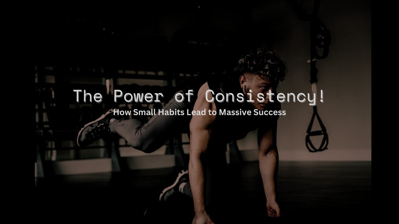 The Power of Consistency | How Small Habits Lead to Massive Success ...
