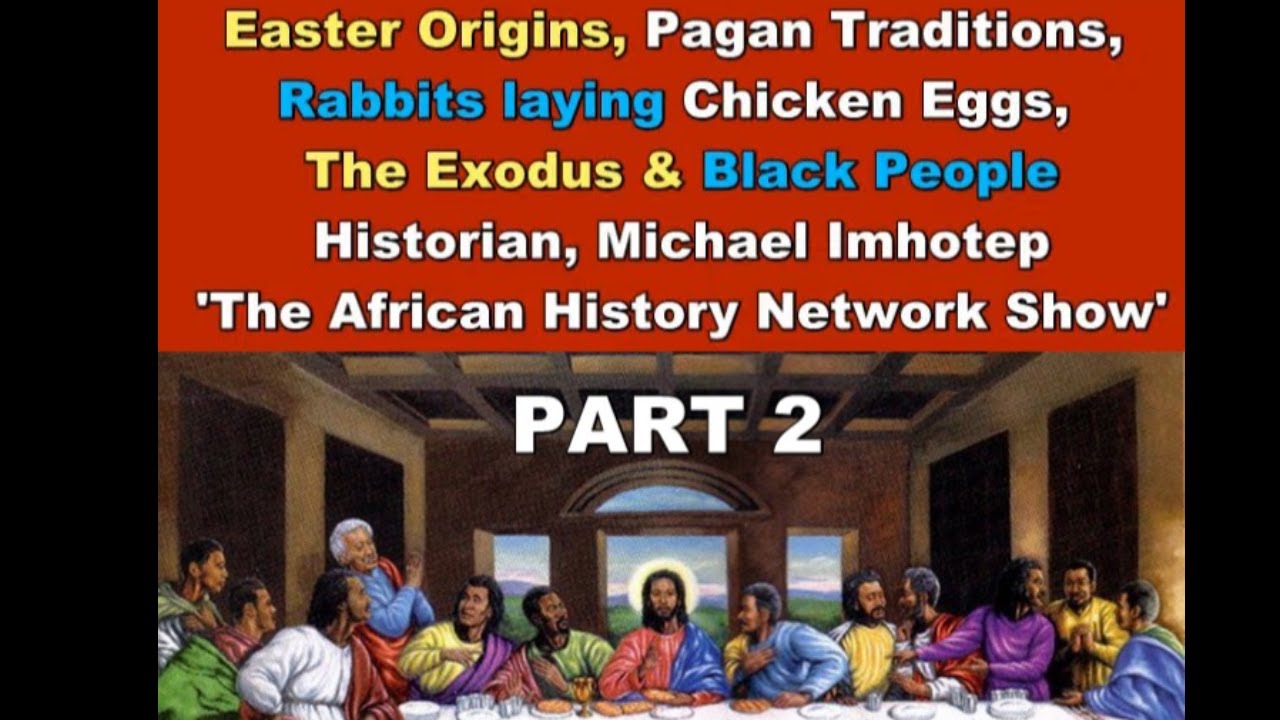 Part 2: 'Easter Origins, Pagan Traditions, Rabbits laying Chicken Eggs, The Exodus & Black ...
