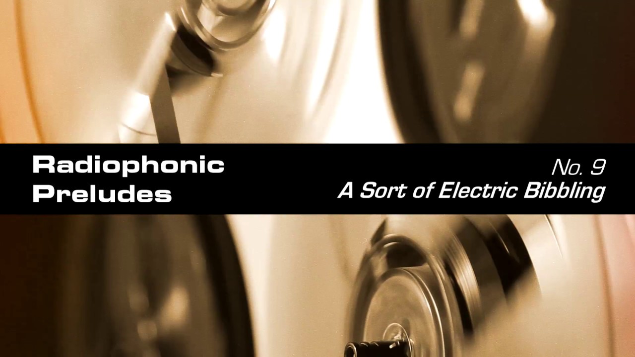 Radiophonic Prelude #9 - A Sort of Electric Bibbling - YouTube