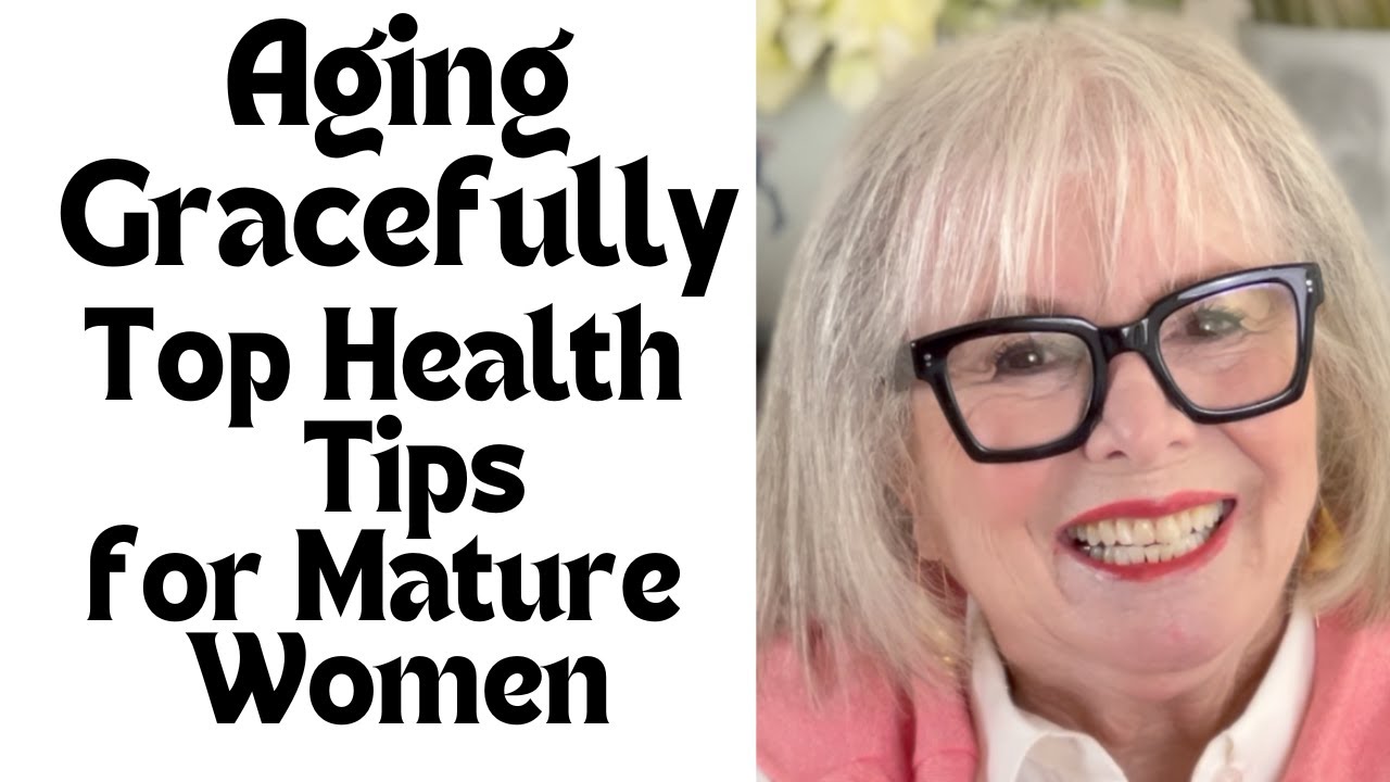 Aging Gracefully Top Health Tips for Mature Women - YouTube
