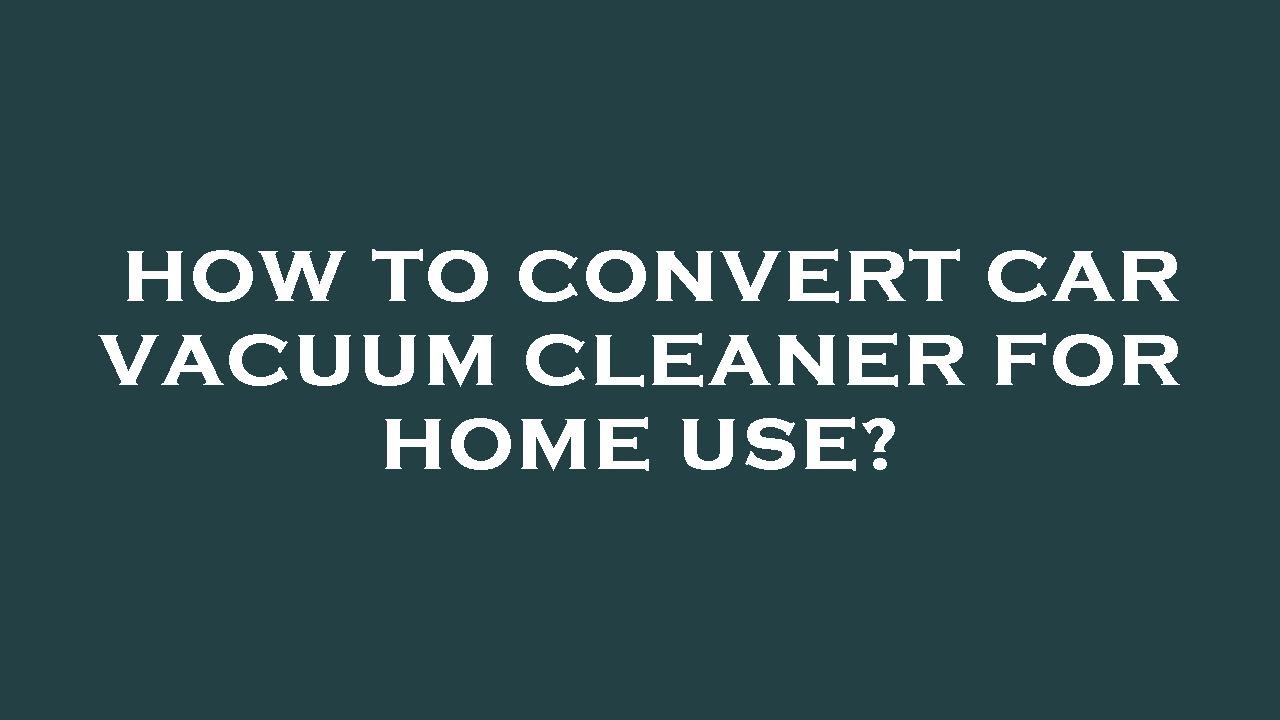 How to convert car vacuum cleaner for home use? - YouTube