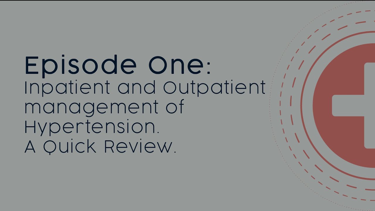 Episode 1: Inpatient and Outpatient management of Hypertension. A Quick ...