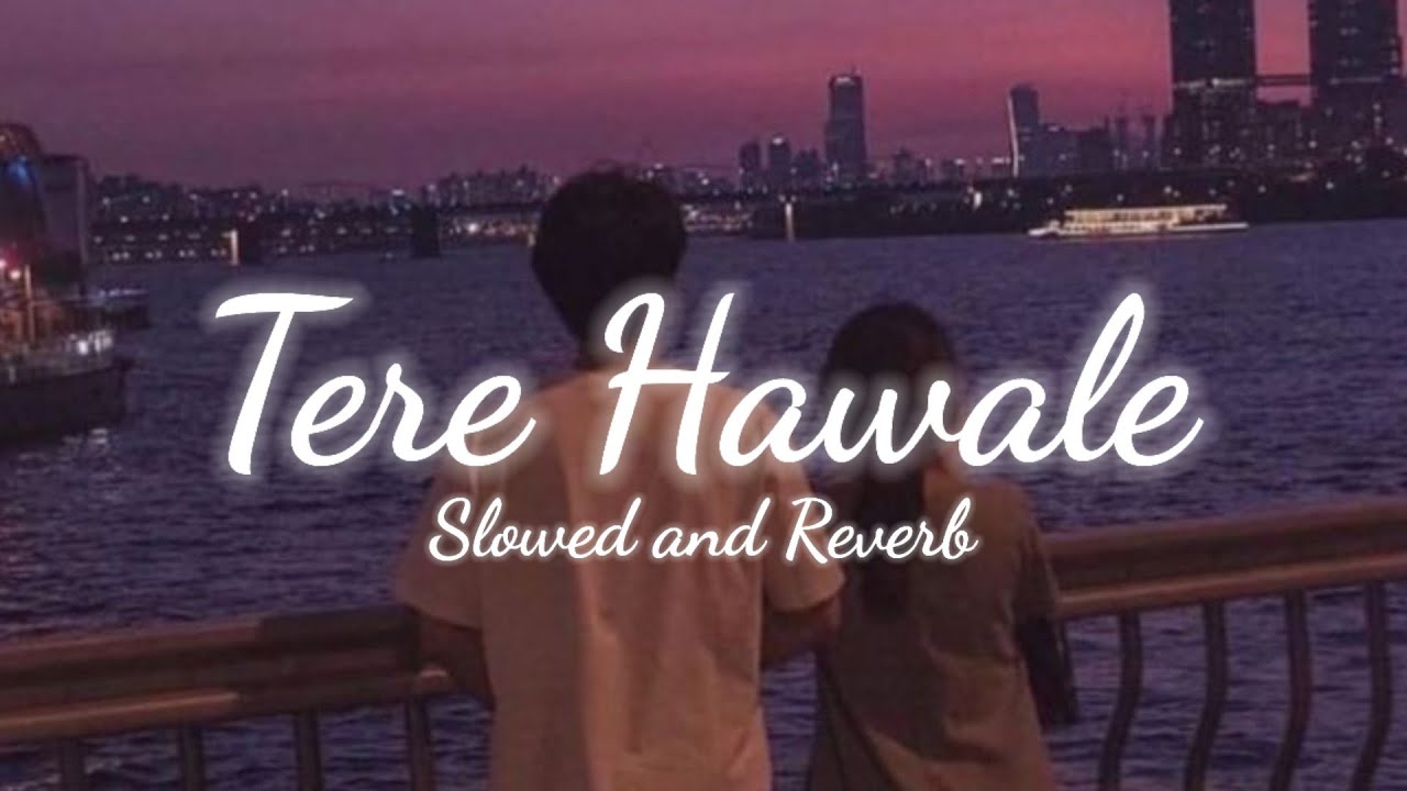 Tere Hawale Slowed and Reverb Song Arijit Singh Bollywood Song Lyrics ...
