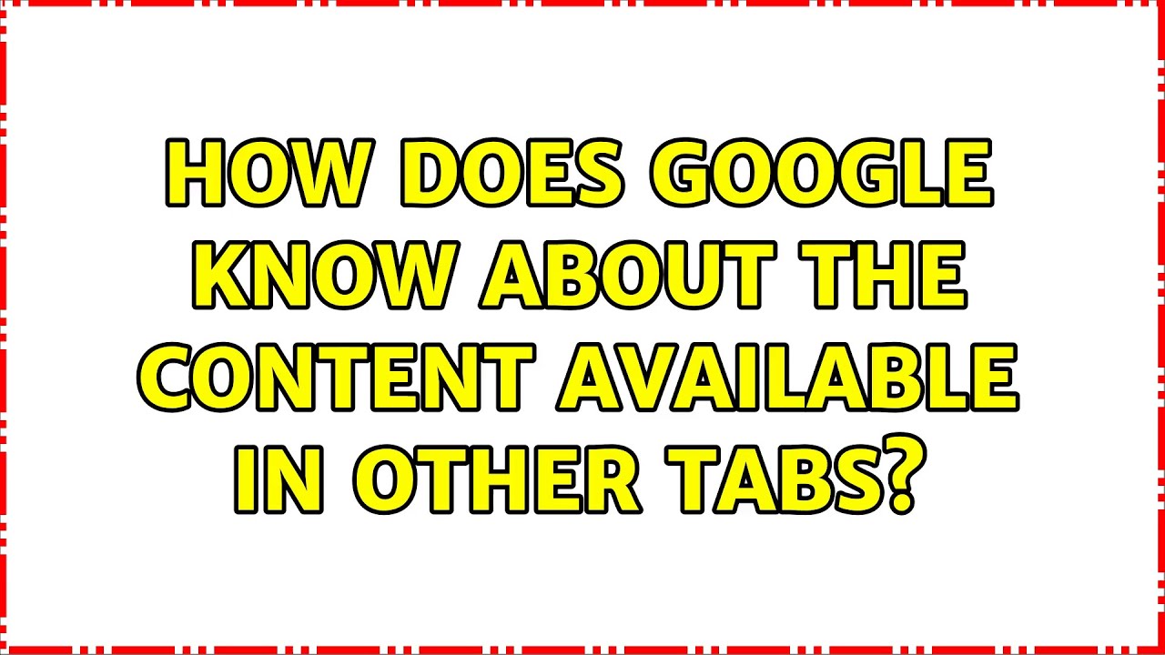 How does Google know about the content available in other tabs? - YouTube