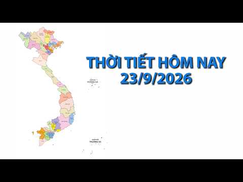 Thời tiết hôm nay 23/9: Huế đến Đà Nẵng, Quảng Ngãi đến Đắk Lắk và Nam Bộ có mưa to đến rất to