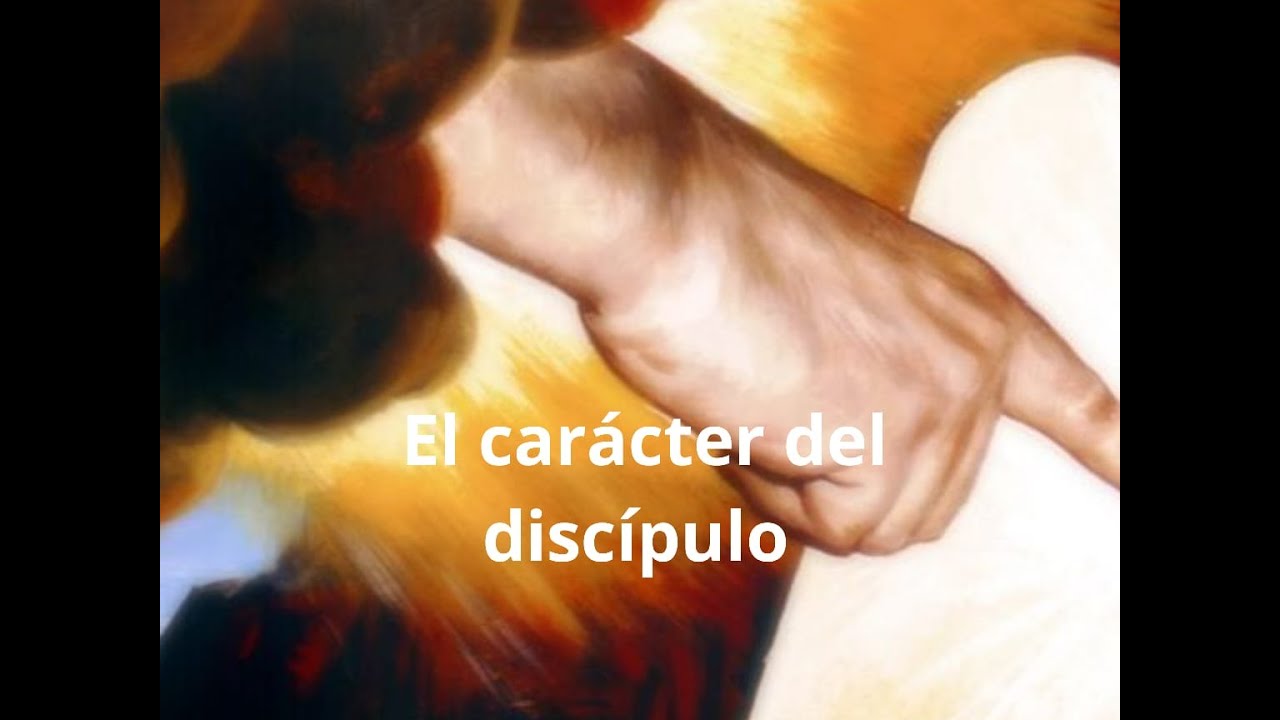 EL CARÁCTER DEL DISCIPULO - YouTube