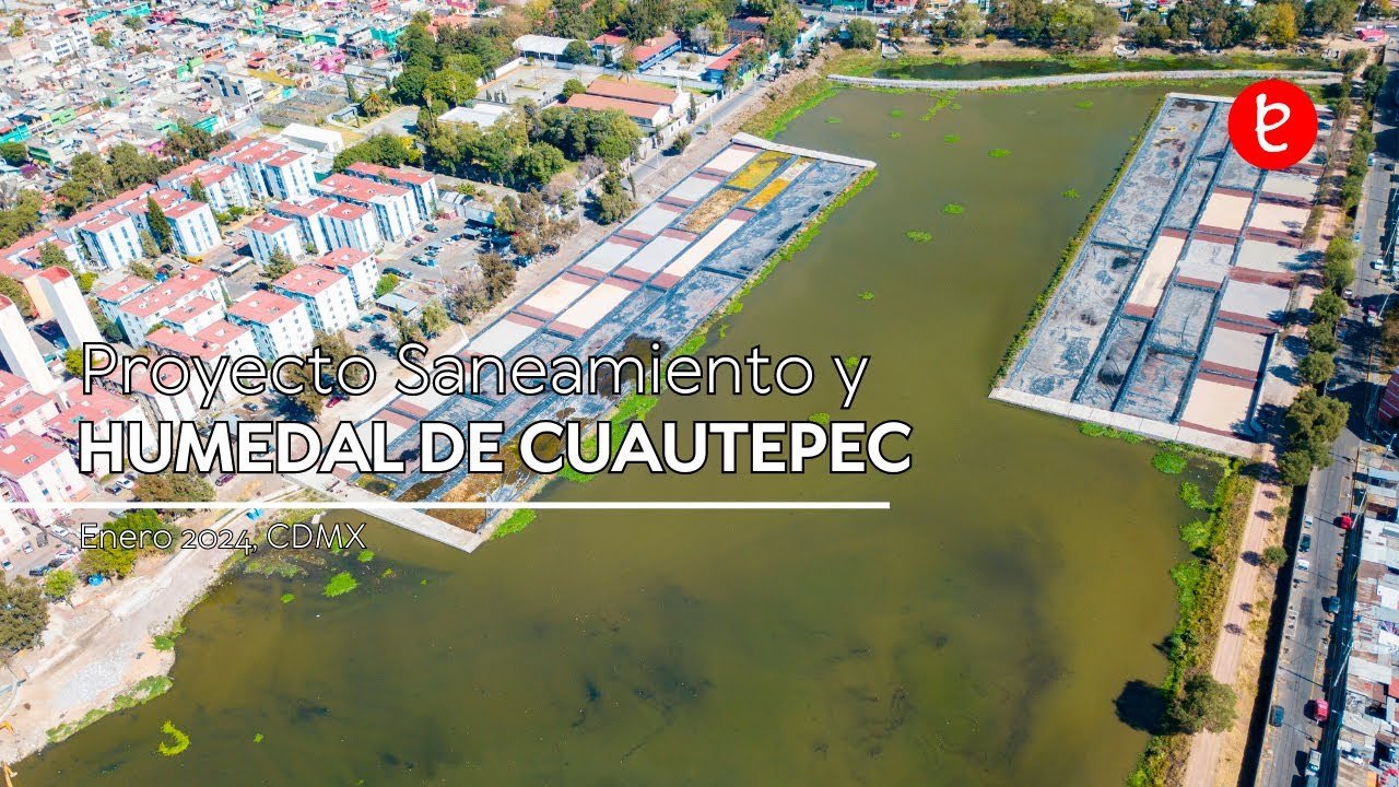 Proyecto Saneamiento y humedal de Cuautepec, CDMX. Enero 2024 | www ...