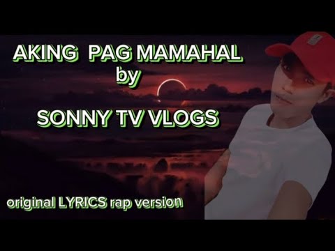 aking pagmamahal original LYRICS rap version by Sonny tv vlogs - YouTube