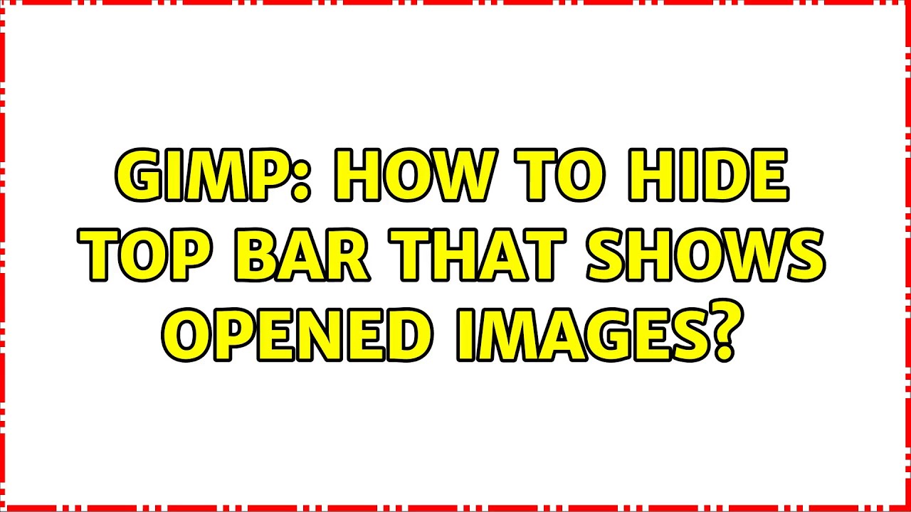 GIMP: How to hide top bar that shows opened images? (2 Solutions ...