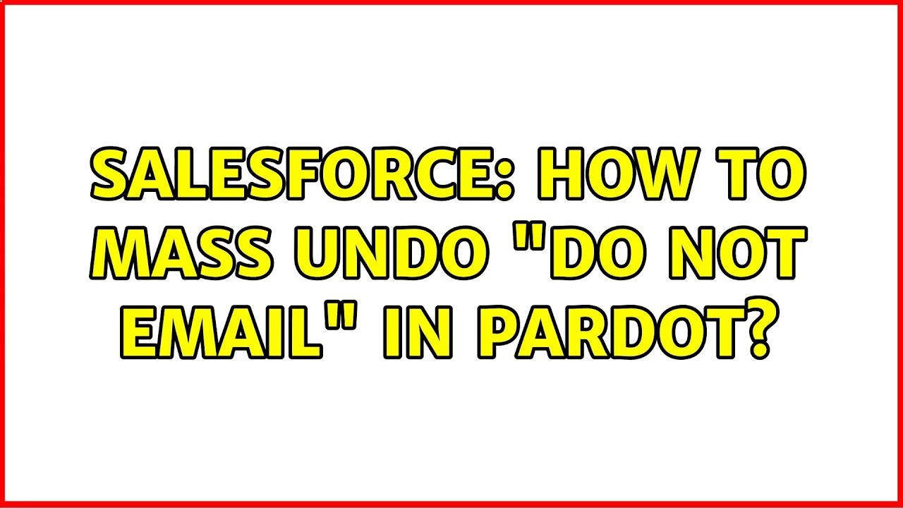 Salesforce: How to mass undo "DO NOT EMAIL" in Pardot? (2 Solutions ...