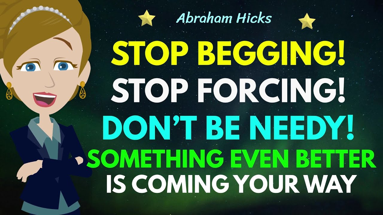 Stop Begging! Stop Forcing! Don’t Be Needy! Something Even Better Is ...