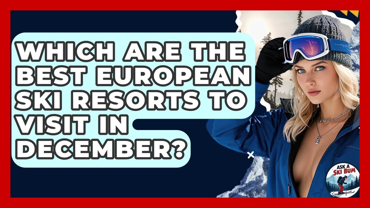 Which Are The Best European Ski Resorts To Visit In December? - Ask A Ski Bum - YouTube
