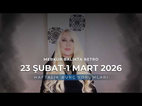 23 Şubat - 1 Mart 2026 Haftalık Burç Yorumları | Merkür Balık Burcunda Retro!