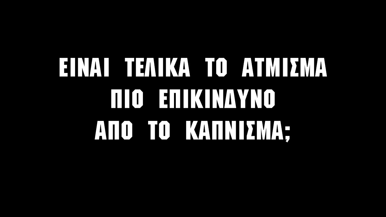 ΕΙΝΑΙ ΠΙΟ ΕΠΙΚΙΝΔΥΝΟ ΤΟ ΑΤΜΙΣΜΑ ΑΠΟ ΤΟ ΚΑΠΝΙΣΜΑ; - YouTube