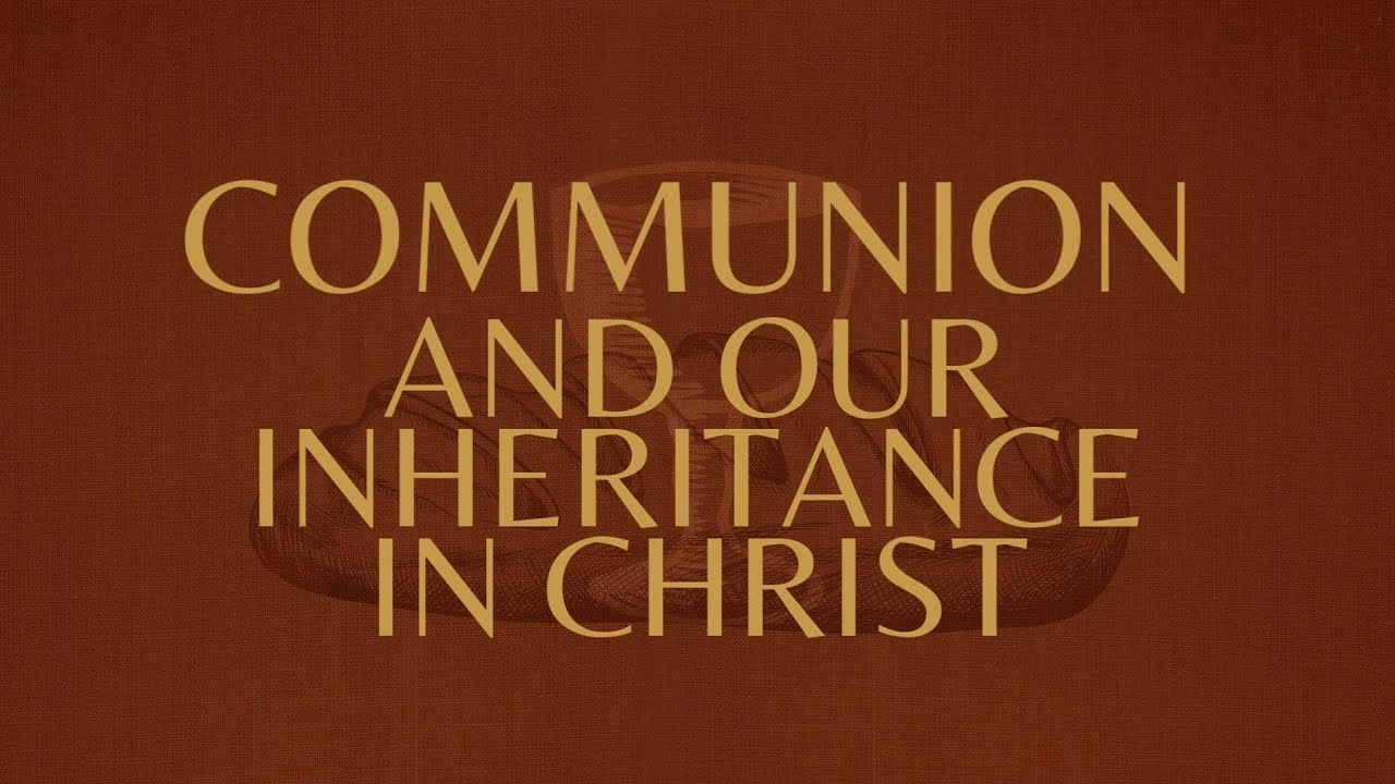 Communion and our Inheritance in Christ - YouTube